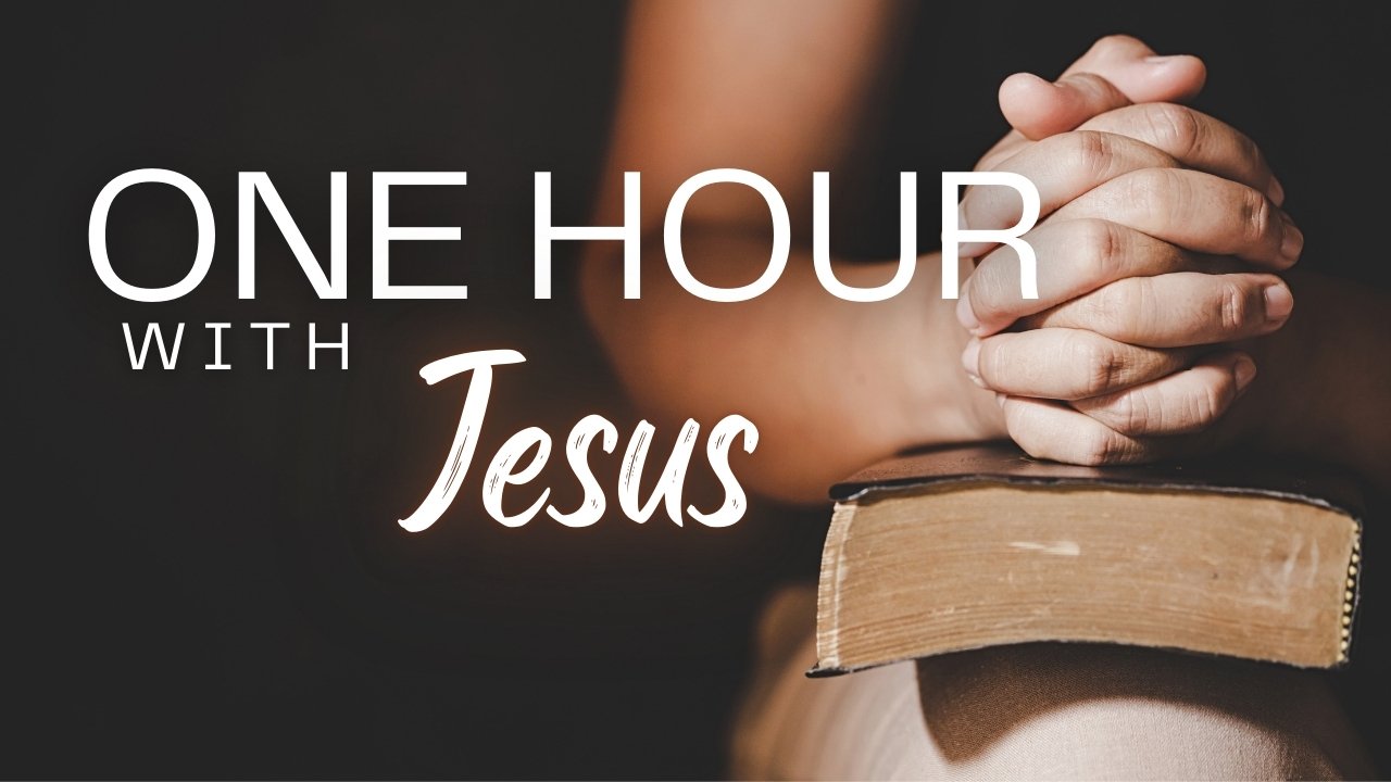 One Hour with Jesus - Prayer and Bible Study
